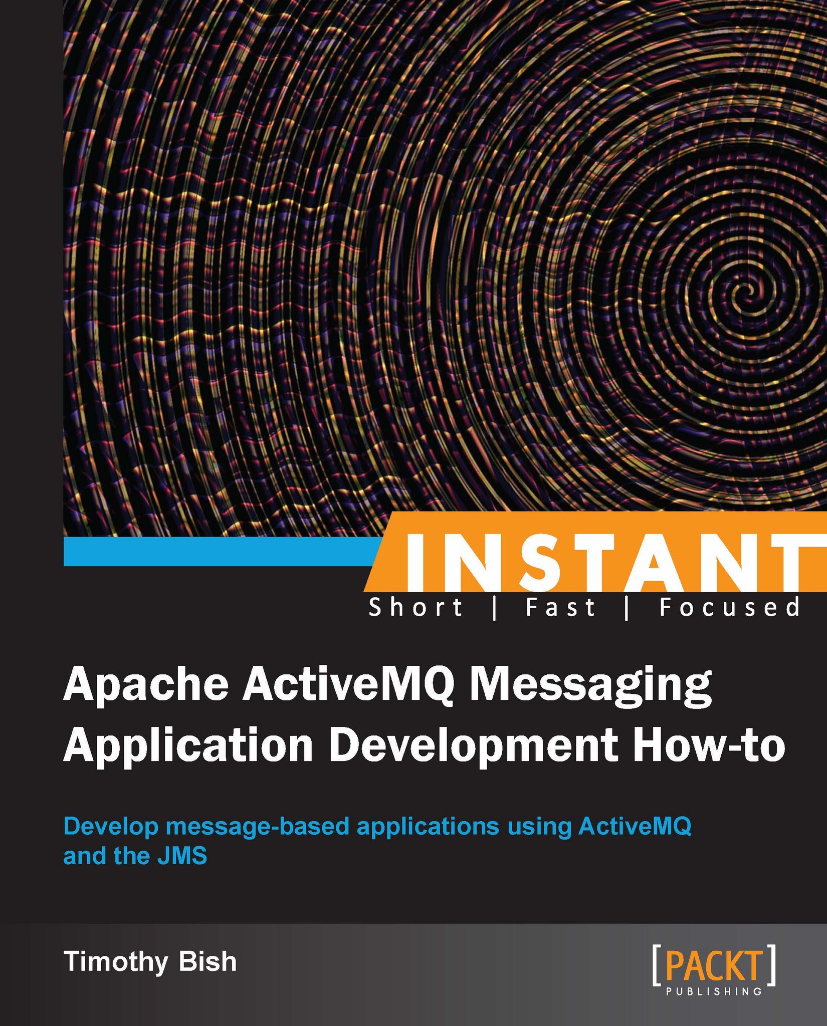 Instant Apache ActiveMQ Messaging Application Development How-to | Instant Apache ActiveMQ ...