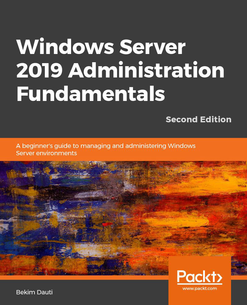 Windows Server 2019 Administration Fundamentals - Second Edition Windows Server 2019 Administration Fundamentals - Second Edition