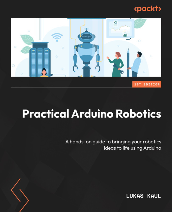 Chapter 1: Introducing Robotics and the Arduino Ecosystem | Practical ...