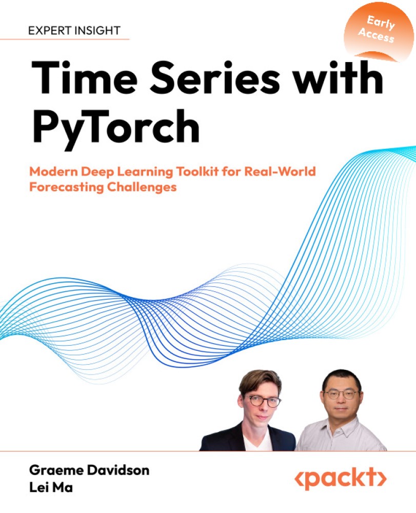 Time Series with PyTorch, First Edition: Modern Deep Learning Toolkit ...